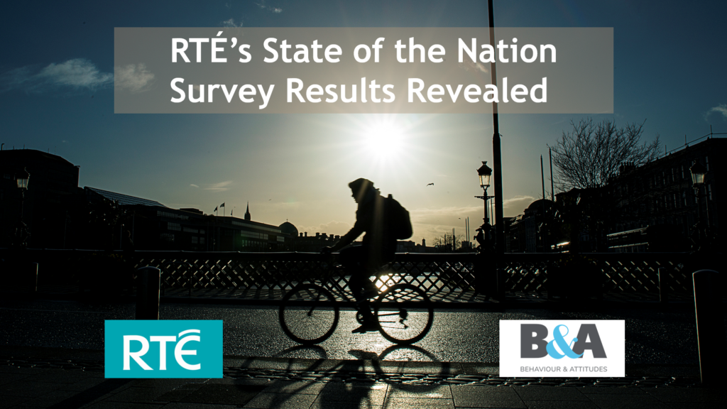 RTÉ’s State of the Nation Survey Results Revealed - Ipsos B&A
